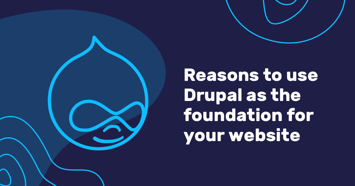 Reasons to use Drupal as the foundation for your site