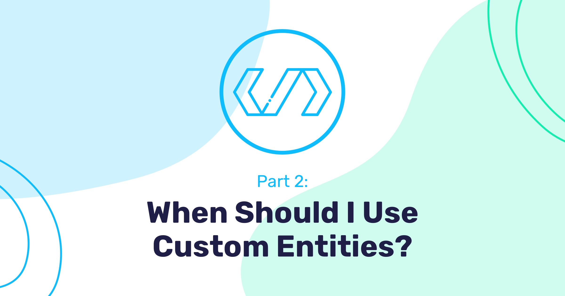 When Should I Use Custom Entities? (part 2)