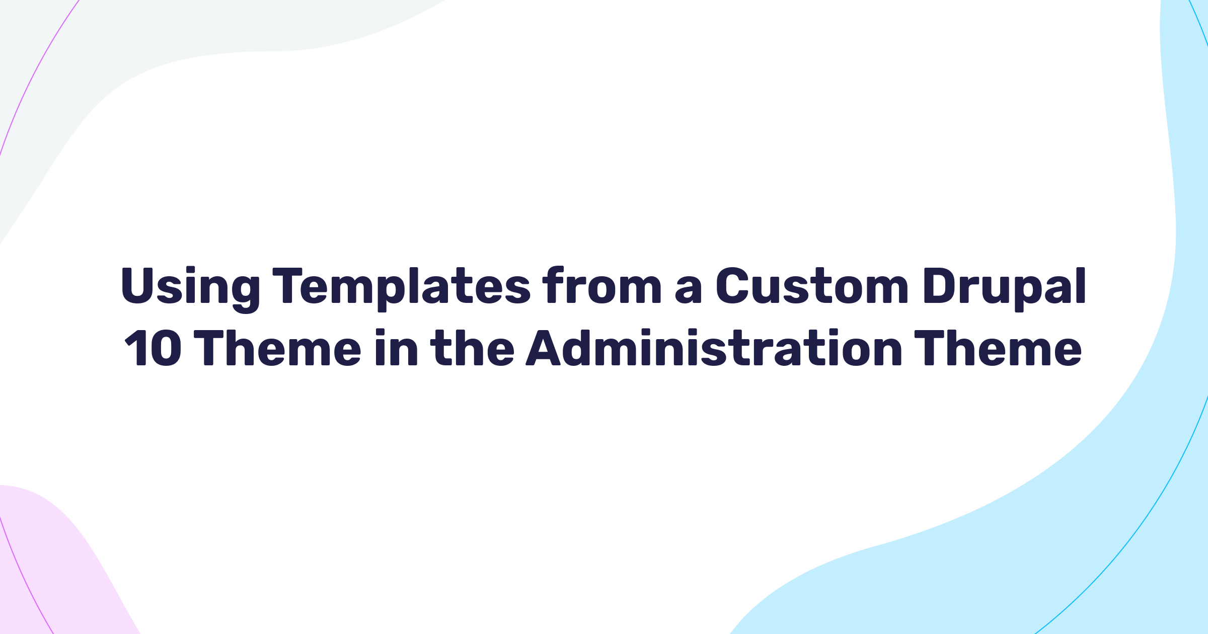 Using Templates from a Custom Drupal 10 Theme in the Administration Theme